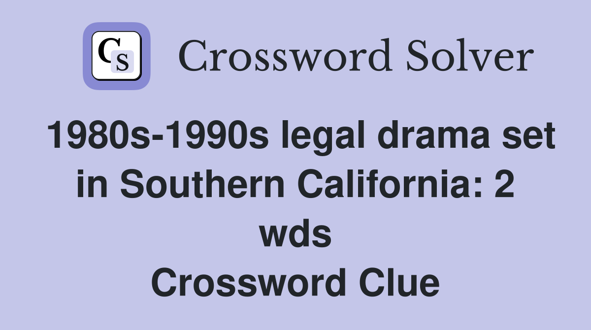 1980s 1990s Legal Drama Set In Southern California 2 Wds Crossword